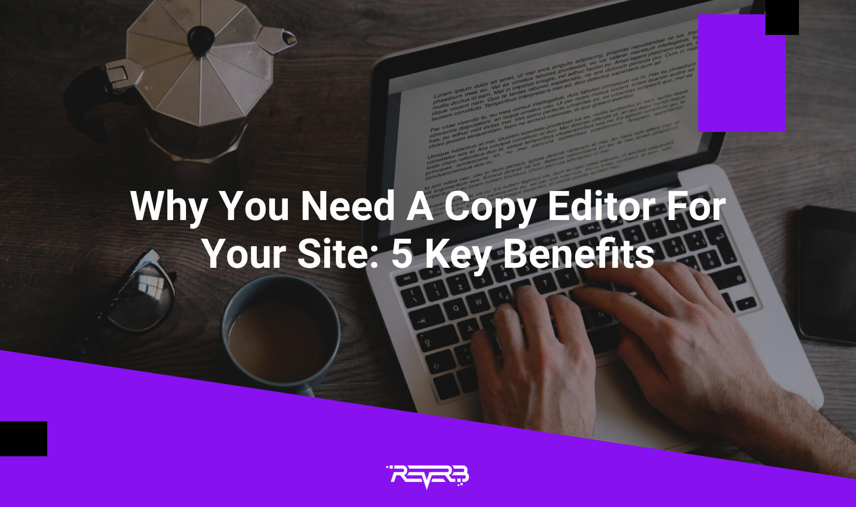 Why You Need A Copy Editor For Your Site: 5 Key Benefits | REVERB