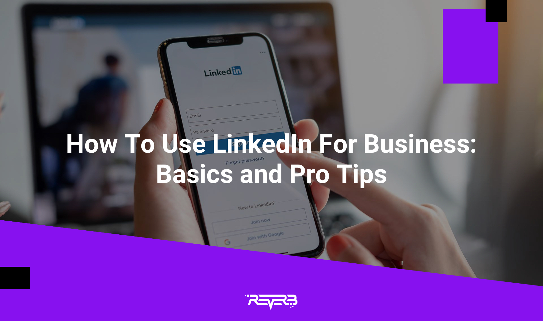 How to Use LinkedIn for Business: Basics and Pro Tips