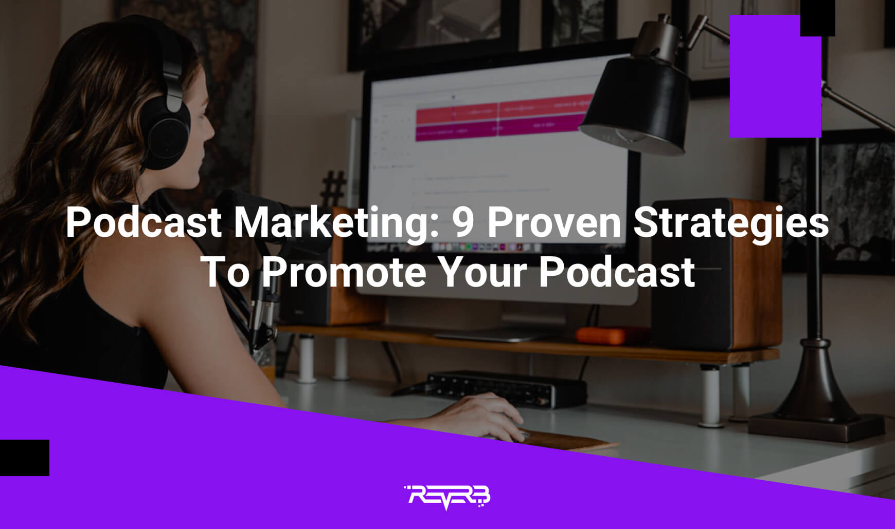Podcast Marketing: 9 Proven Strategies To Promote Your Podcast | REVERB