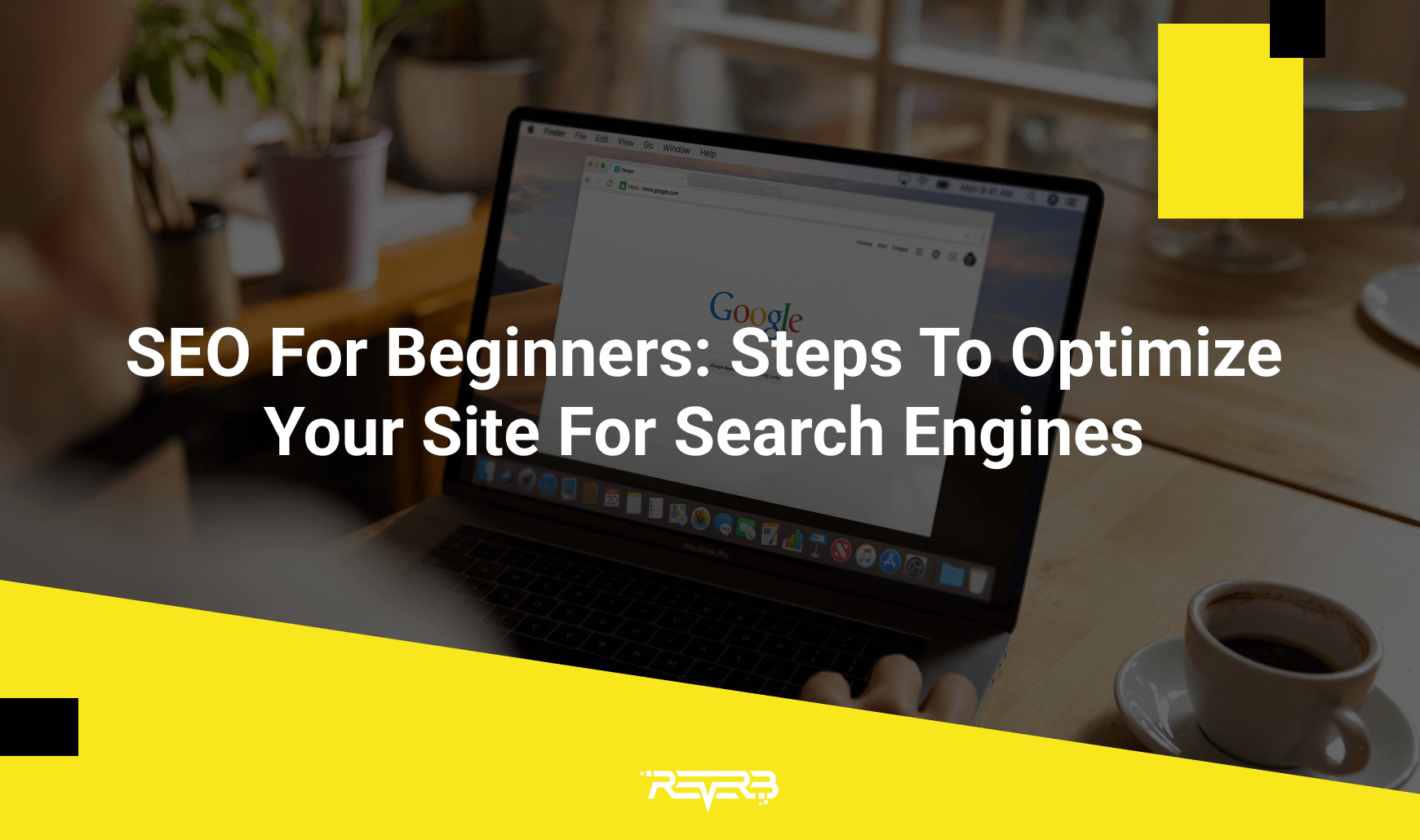 SEO For Beginners: Steps To Optimize Your Site For Search Engines | REVERB