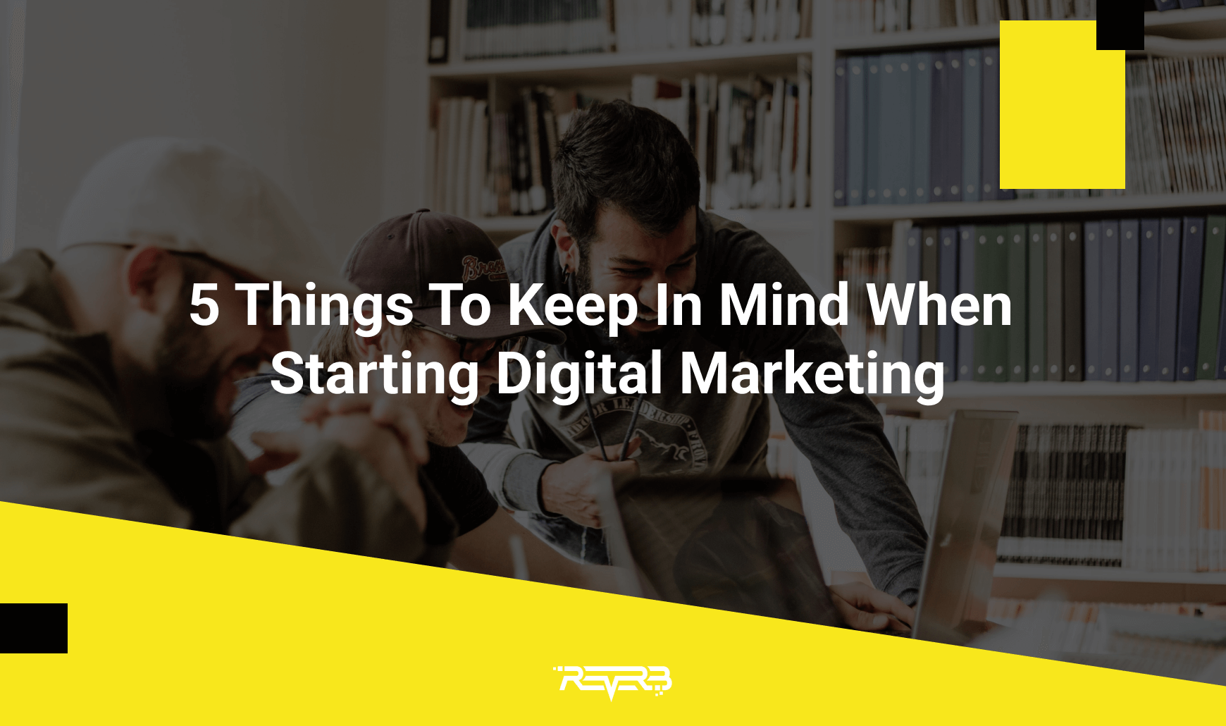 5 Things To Keep In Mind When Starting Digital Marketing | REVERB