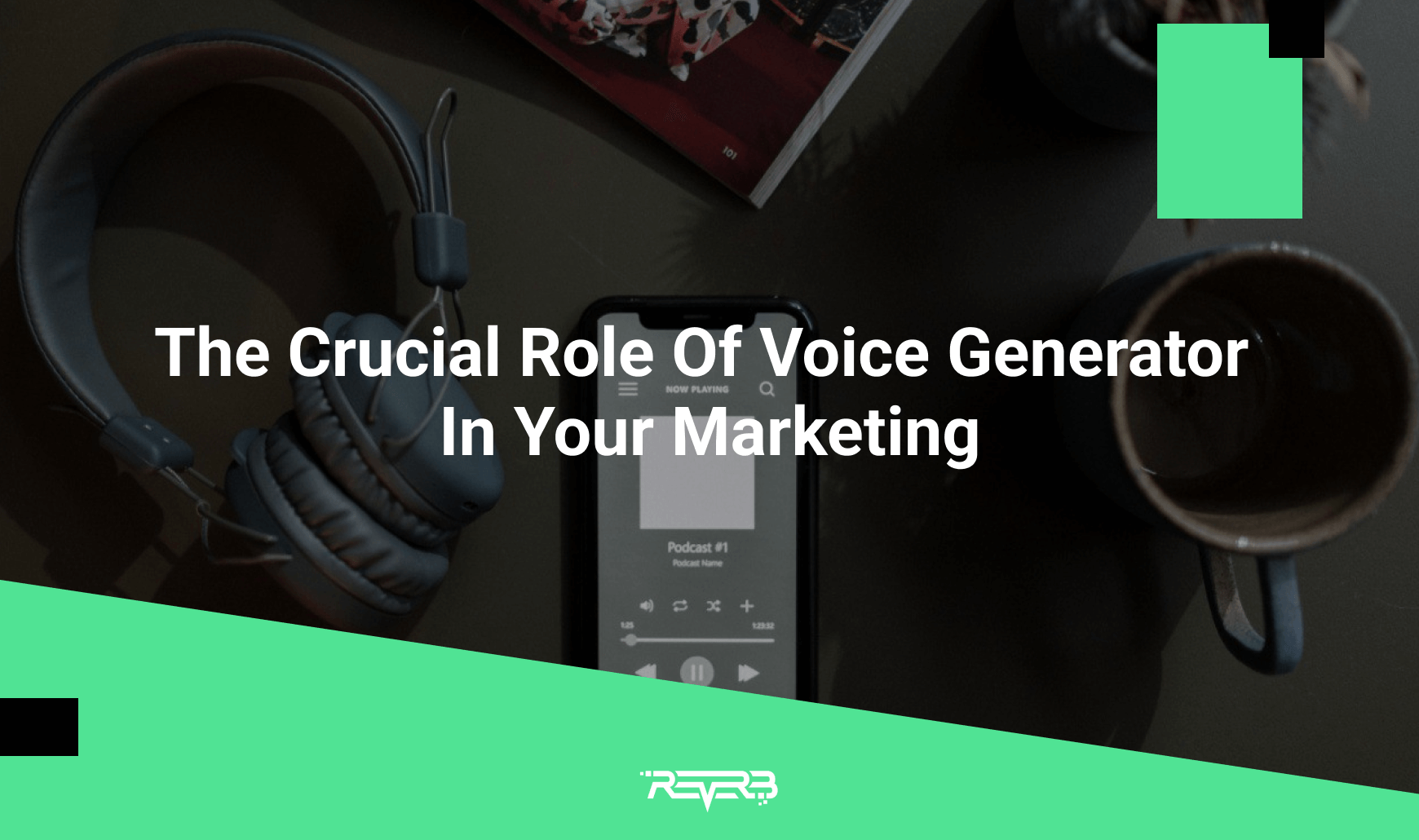 The Crucial Role Of Voice Generator In Your Marketing | REVERB