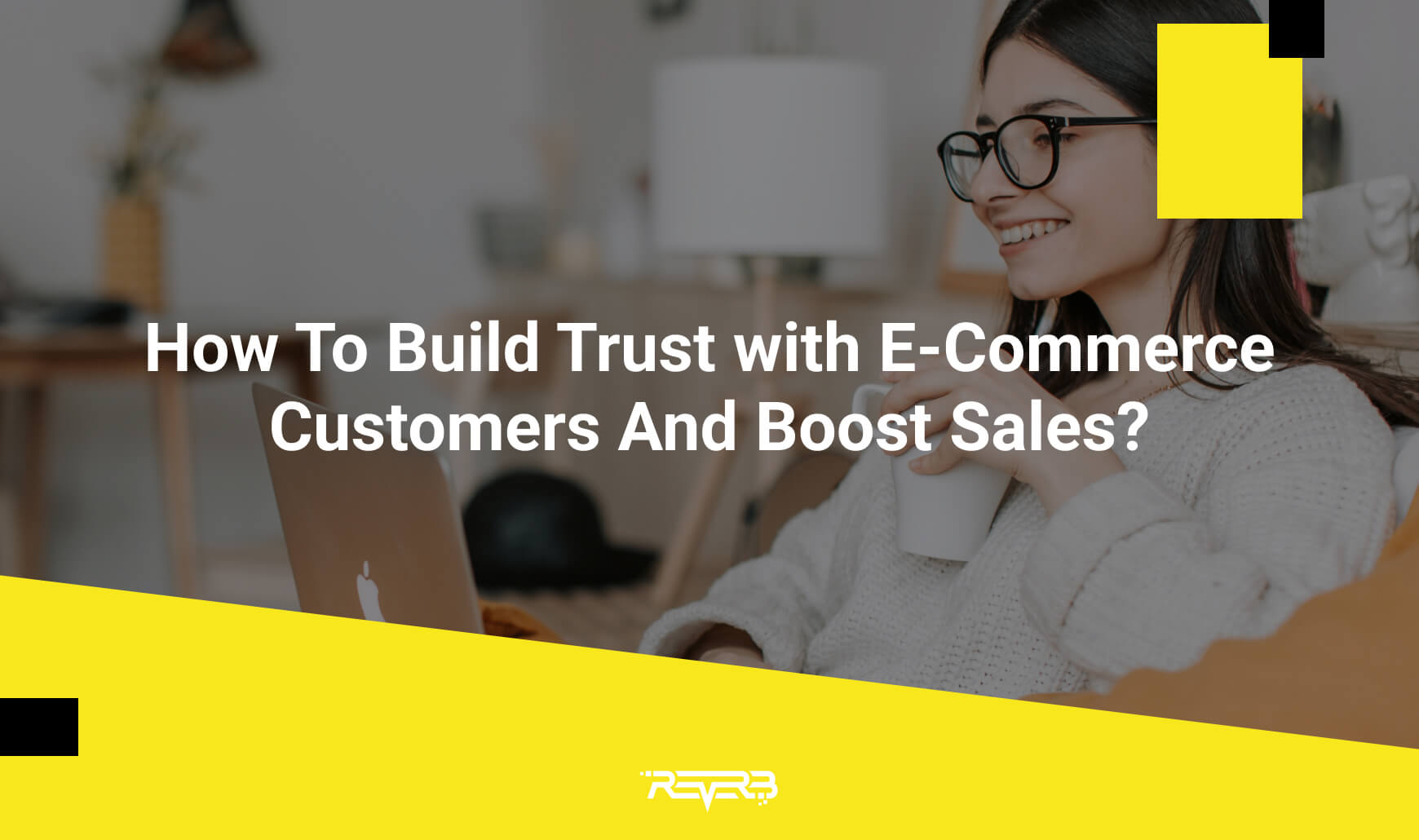 How To Build Trust With E-Commerce Customers And Boost Sales? | REVERB