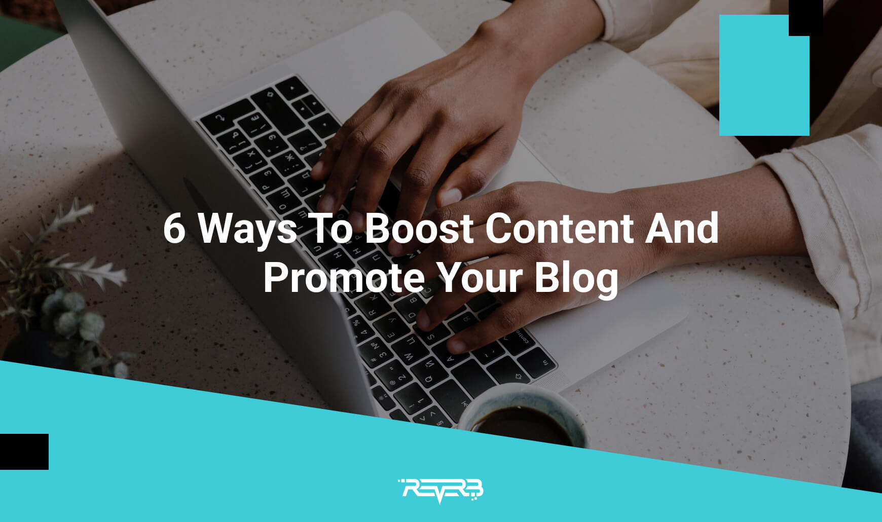 6 Ways To Boost Content And Promote Your Blog | REVERB