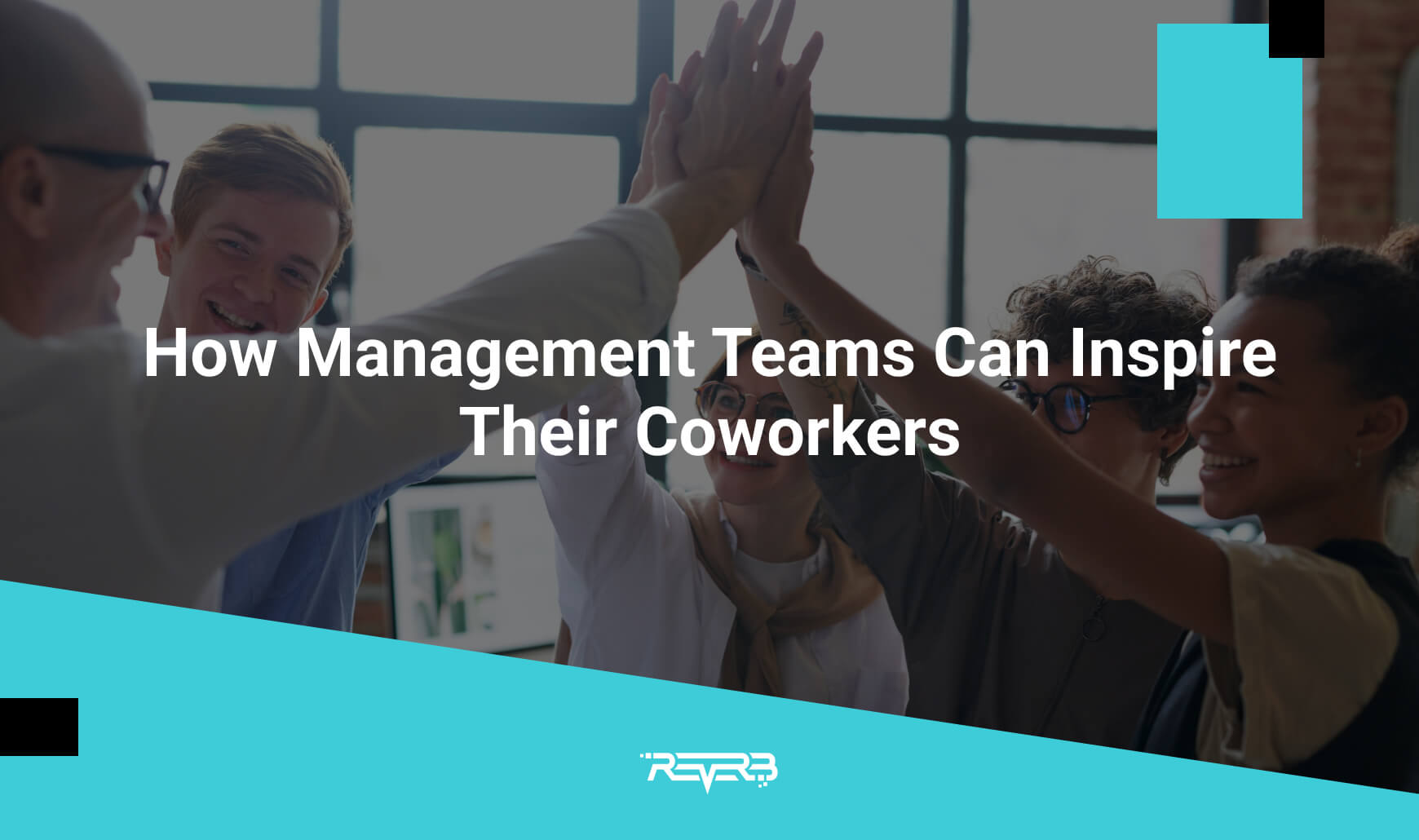 How Management Teams Can Inspire Their Coworkers | REVERB