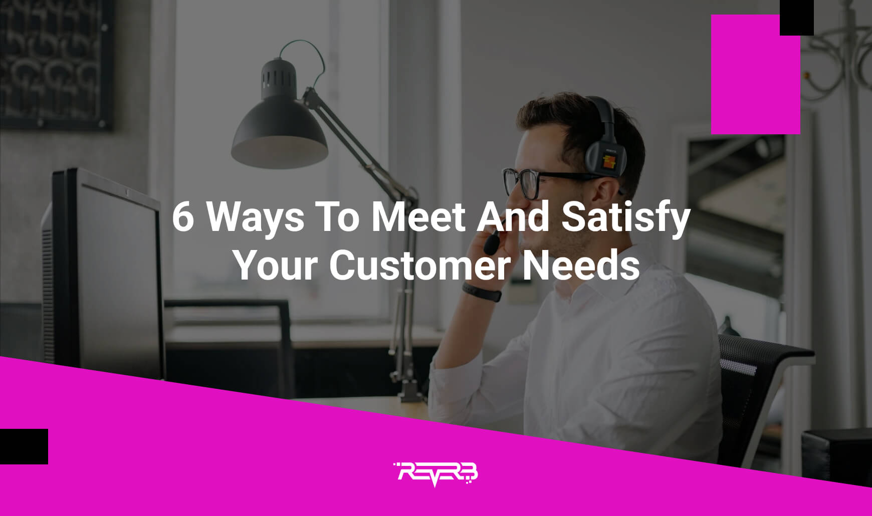 6 Ways To Meet And Satisfy Your Customer's Needs - ReVerb