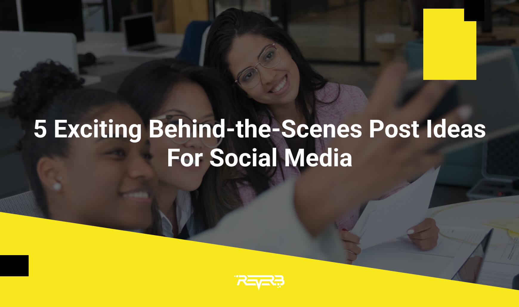 5 Exciting Behind-the-Scenes Post Ideas For Social Media | REVERB
