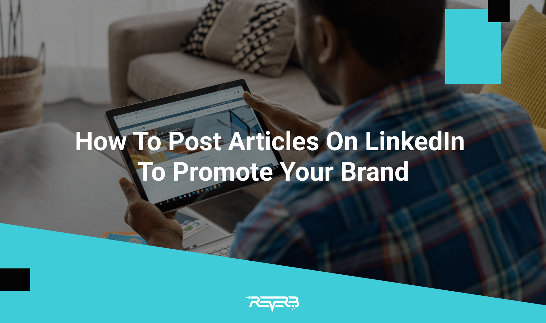 5 Tips To Post Articles On LinkedIn For Effective Brand Promotion | REVERB