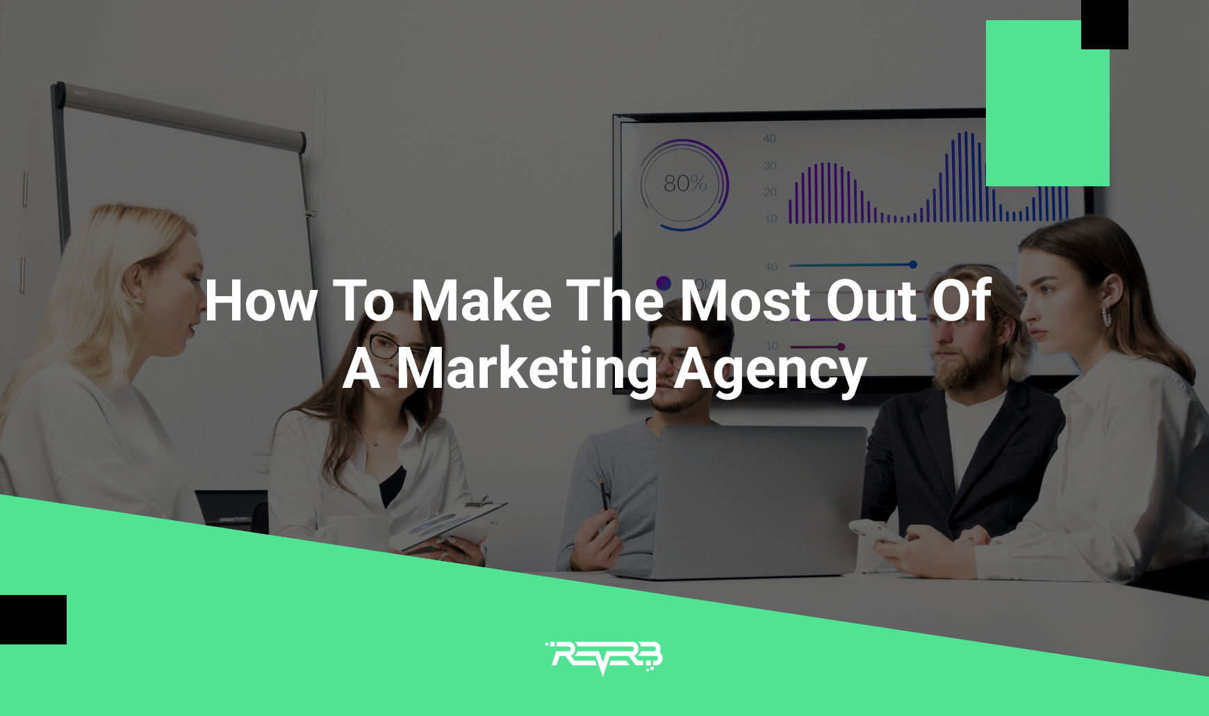 How To Make The Most Out Of A Marketing Agency | REVERB