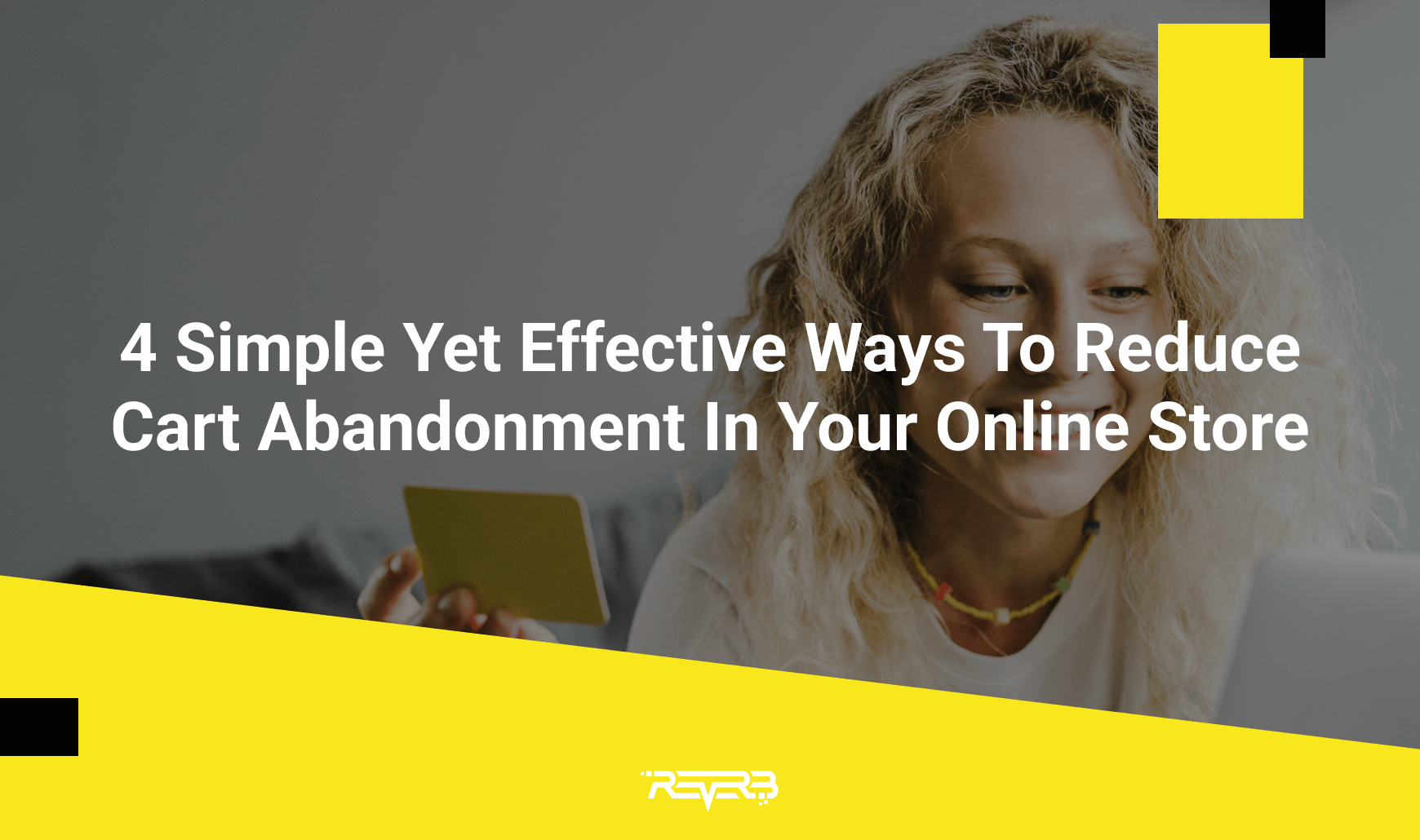 4 Simple Yet Effective Ways To Reduce Cart Abandonment In Your Online Store Reverb