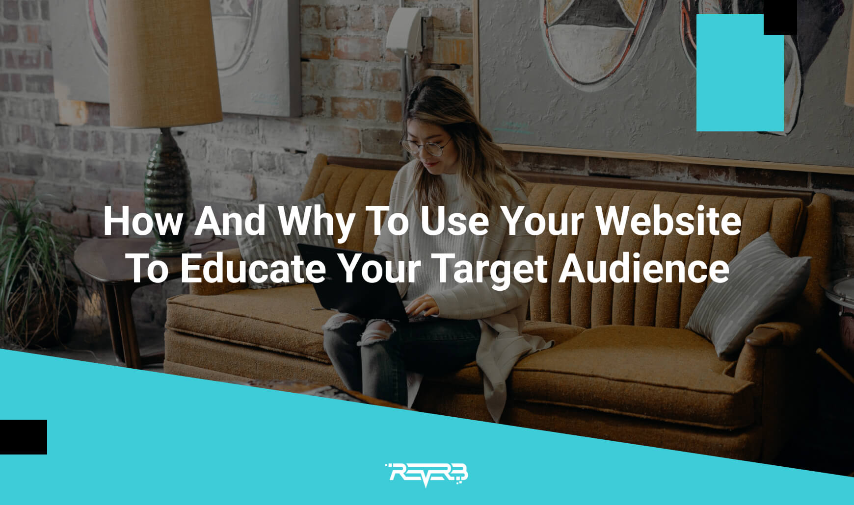 How And Why To Use Your Website To Educate Your Target Audience | REVERB
