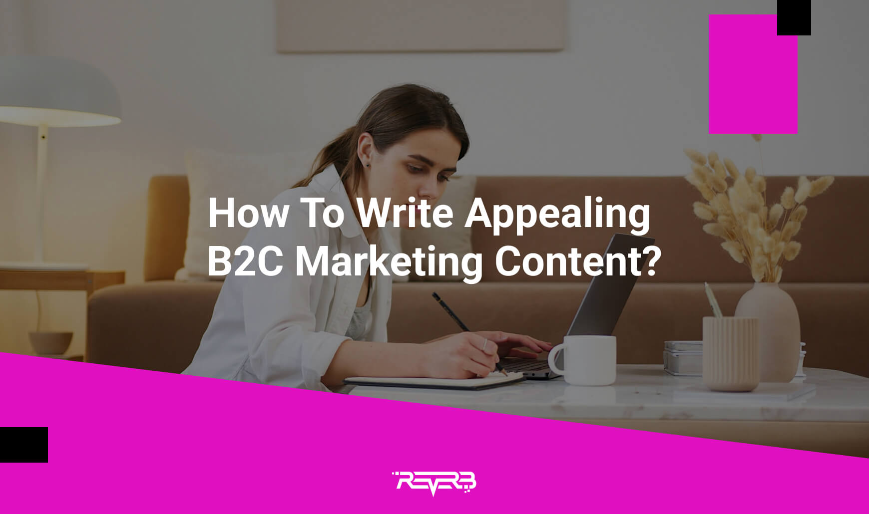How to Write Appealing B2C Marketing Content? - ReVerb