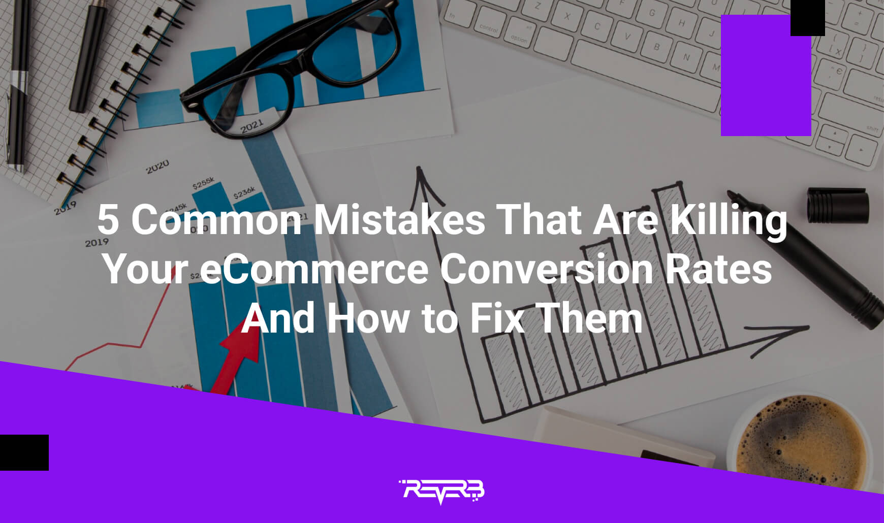 5 Common Mistakes That Are Killing Your eCommerce Conversion Rates | REVERB