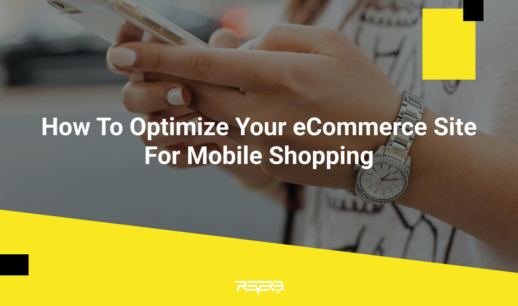 How To Optimize Your Ecommerce Site For Mobile Shopping Reverb