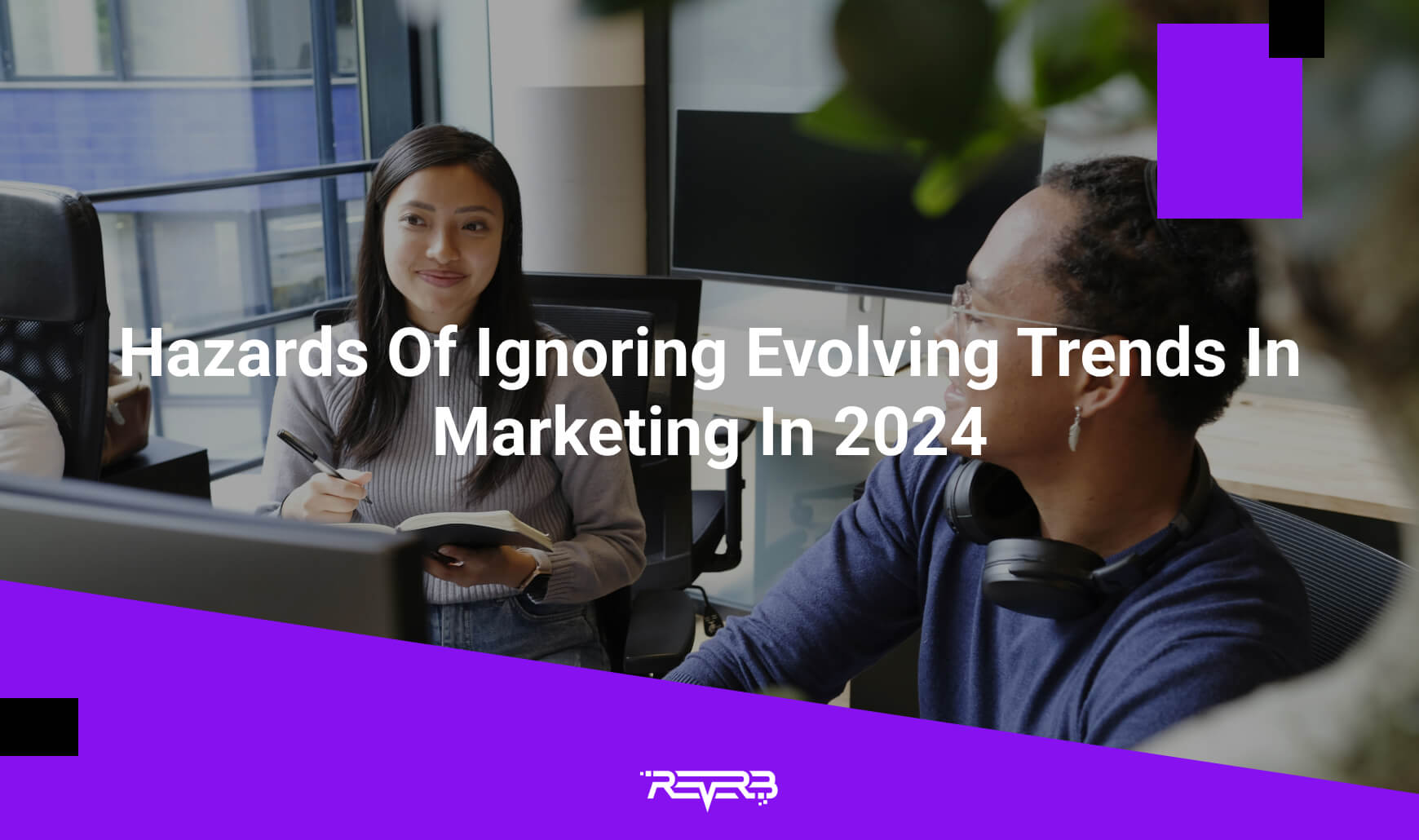 Hazards Of Ignoring Evolving Trends In Marketing In 2024 | REVERB