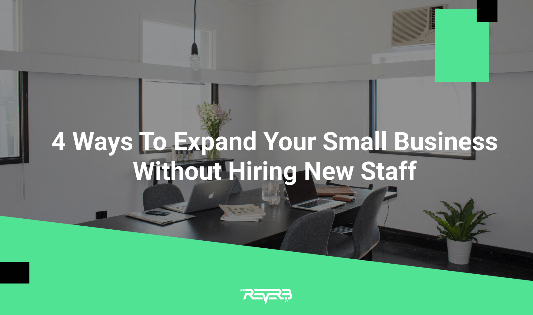 4 Ways To Expand Your Small Business Without Hiring New Staff | REVERB