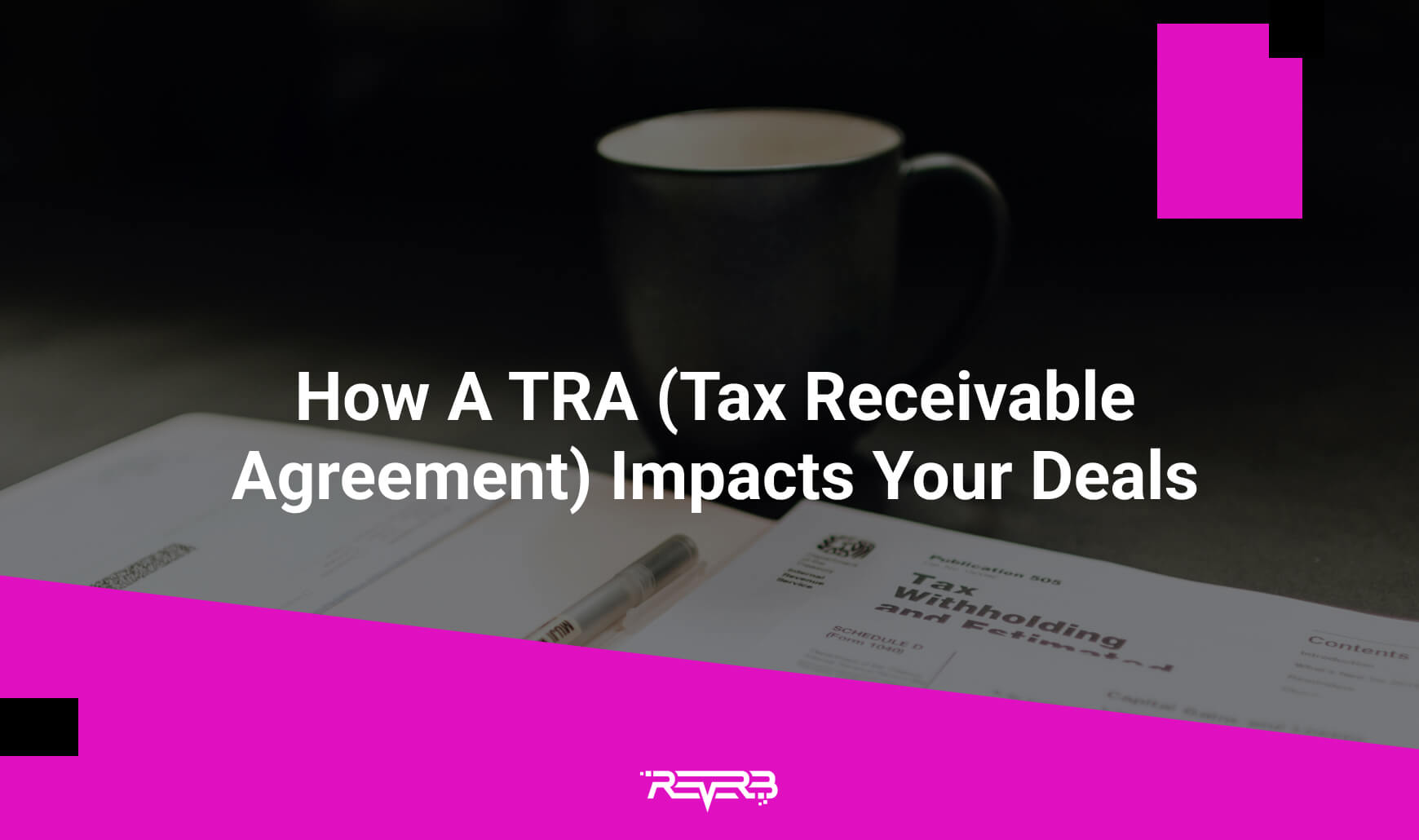 How TRA (Tax Receivable Agreements) Affect M&A and IPO Deals - ReVerb