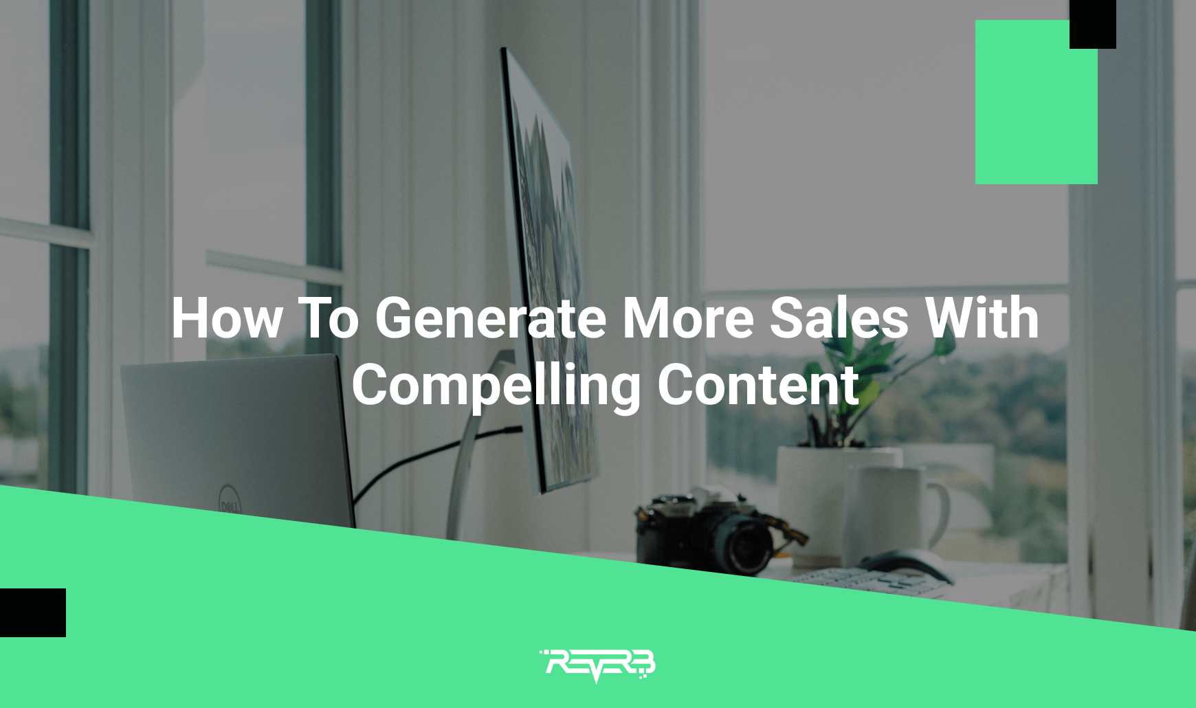 How To Generate More Sales With Compelling Content | REVERB