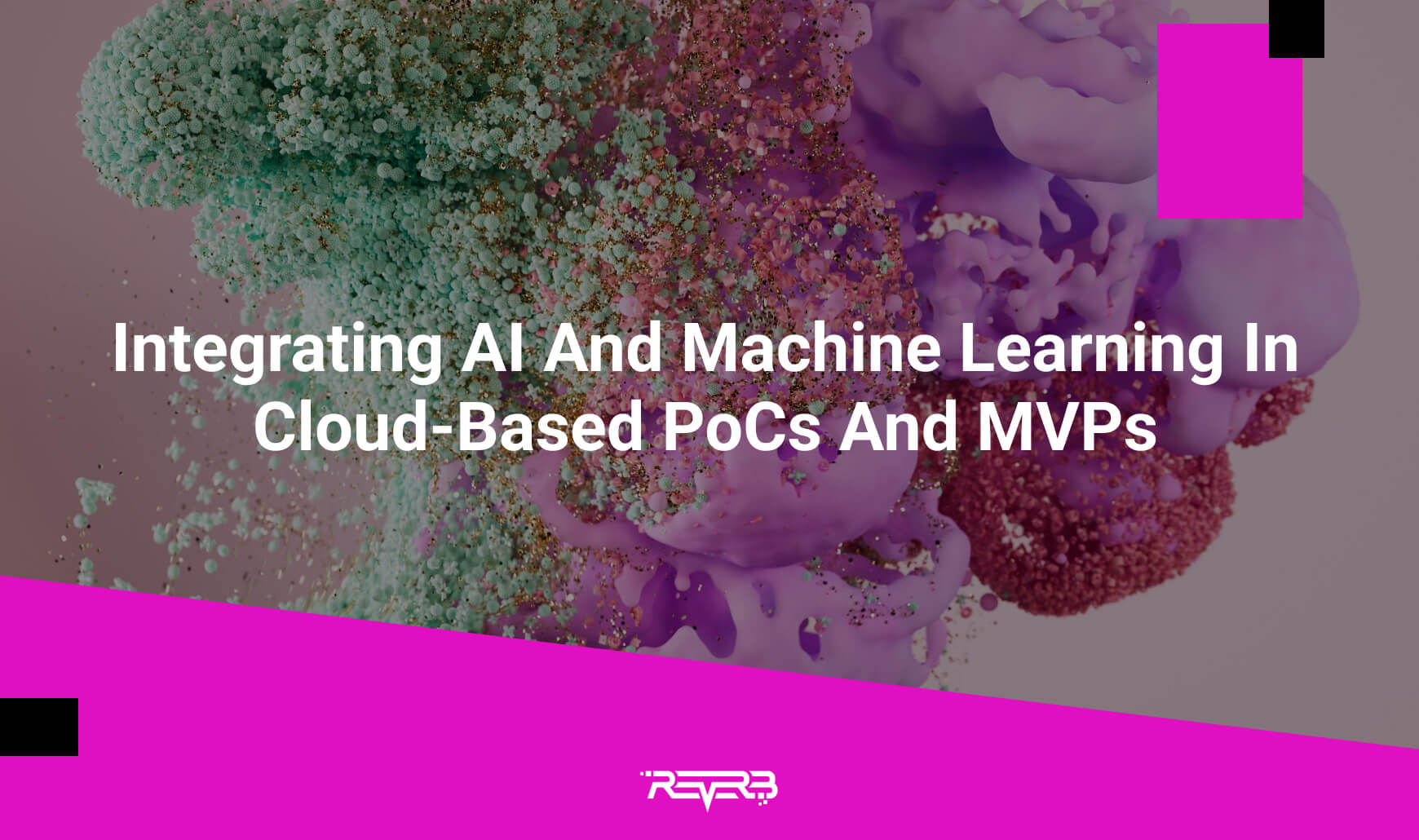 Integrating AI And Machine Learning In Cloud-Based PoCs And MVPs | REVERB