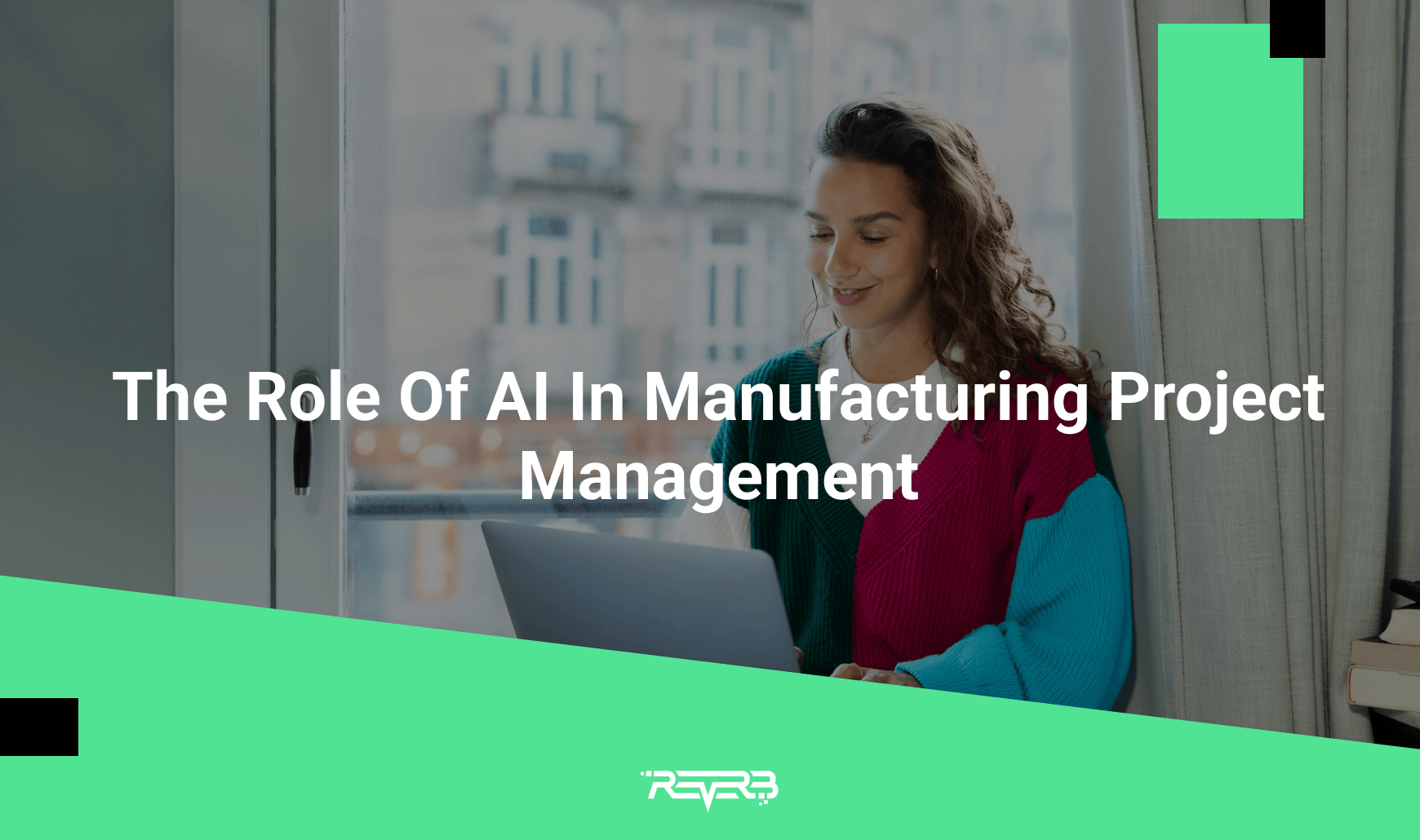 The Role Of AI In Manufacturing Project Management | REVERB