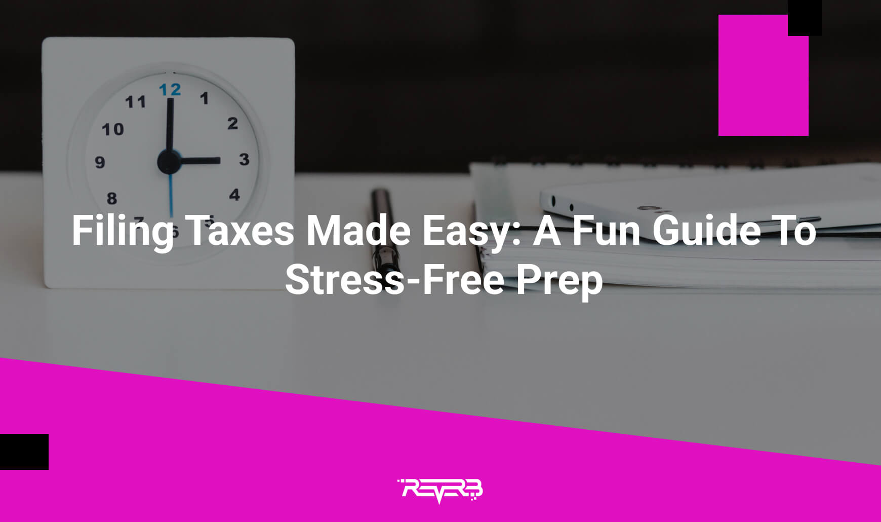Filing Taxes Made Easy: A Fun Guide To Stress-Free Prep | REVERB