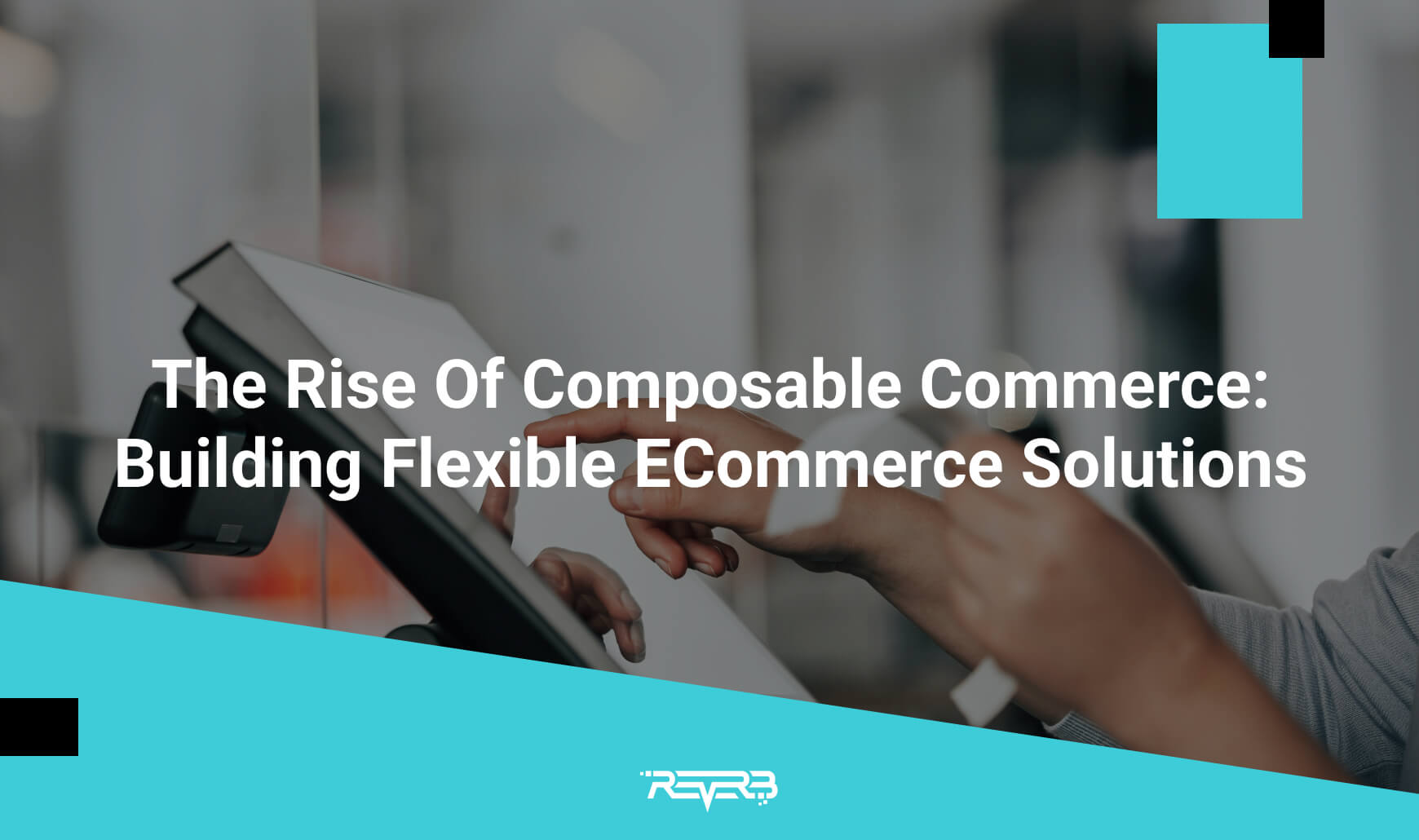 The Rise Of Composable Commerce: Building Flexible eCommerce Solutions | REVERB