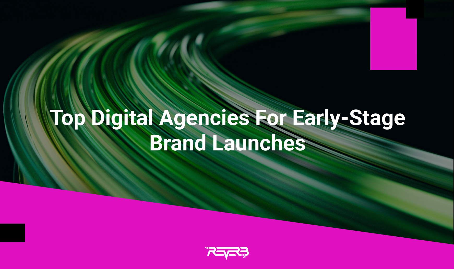 Top Digital Agencies For Early-Stage Brand Launches | REVERB